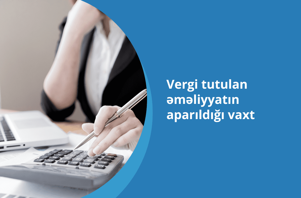 Vergi tutulan əməliyyatın aparıldığı vaxt | Vergi.Az