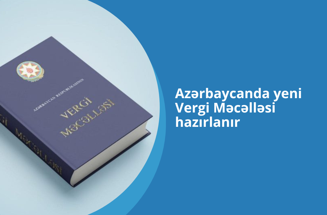 Azərbaycanda yeni Vergi Məcəlləsi hazırlanır | Audit.Az